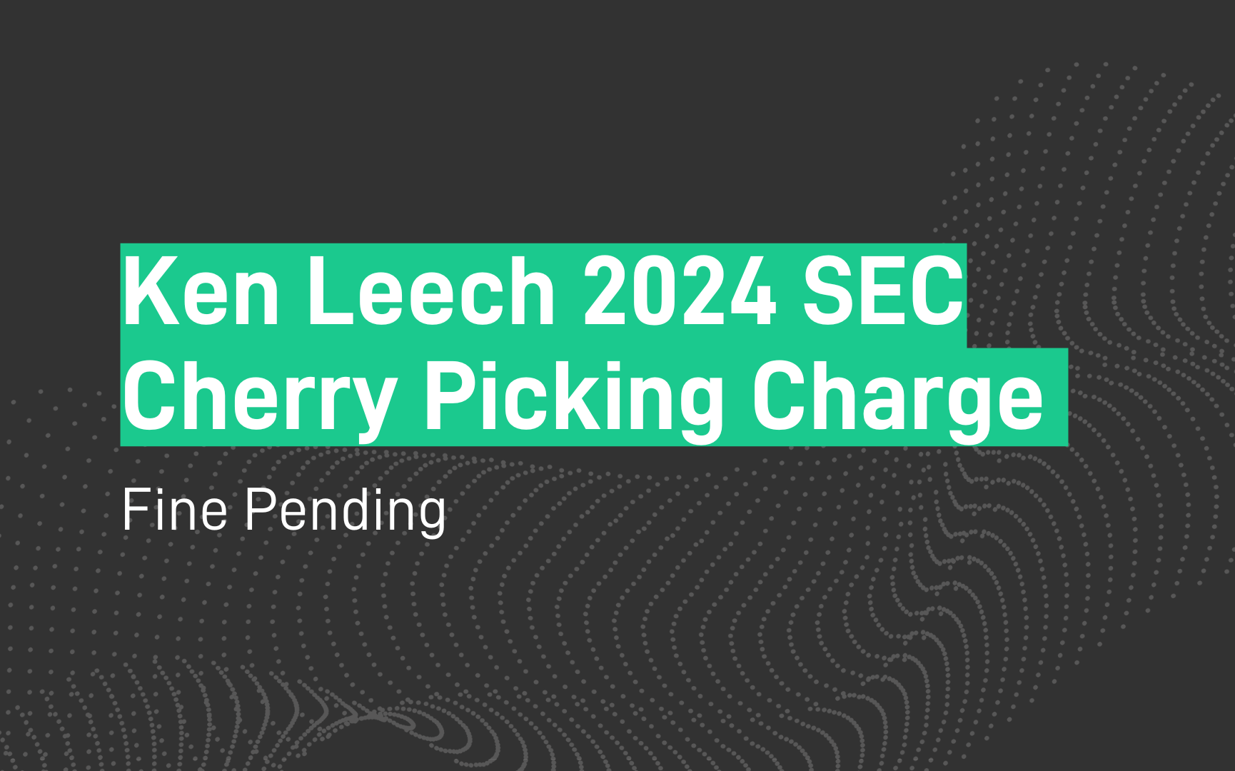 Ken Leech Charge - Unfair Allocations (Cherry-Picking) - SEC - Nov 2024